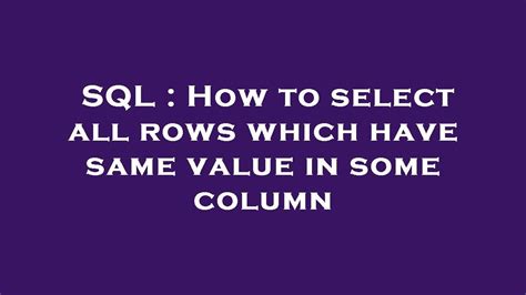 sql how to select all rows which have same value in some column youtube