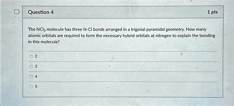 SOLVED Question 4 1 Pts The NCl3 Molecule Has Three N Cl Bonds Arranged In A Trigonal Pyramidal