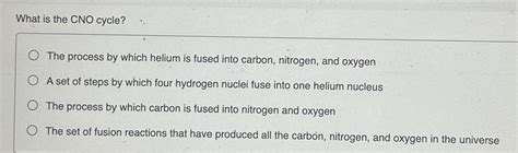 Solved What Is The Cno Cyclethe Process By Which Helium Is