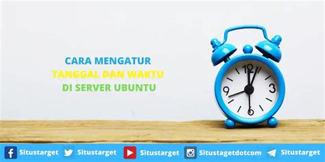 Cara Mengatur Tanggal Dan Waktu Di Server Ubuntu • Blog Situstarget