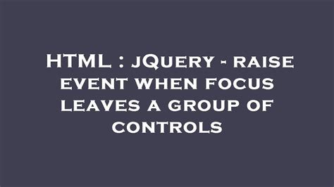 Html Jquery Raise Event When Focus Leaves A Group Of Controls Youtube