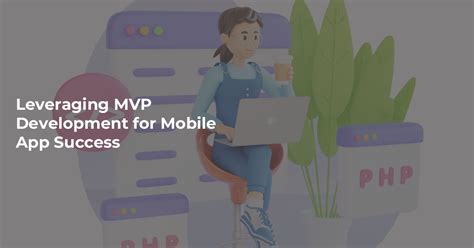 Leveraging Mvp Development For Mobile App Success
