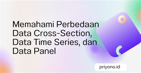 Memahami Perbedaan Data Cross Section Data Time Series Dan Data Panel Priyono Id
