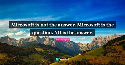 Microsoft Is Not The Answer Microsoft Is The Question No Is The Answ Quote By Erik Naggum