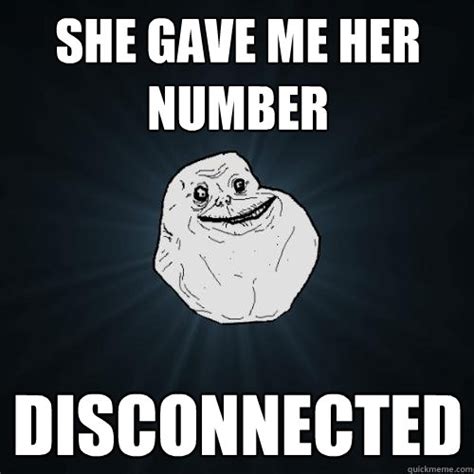 She Gave Me Her Number Disconnected Forever Alone Quickmeme