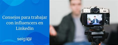cinco consejos para trabajar con influencers en linkedin y lograrlo