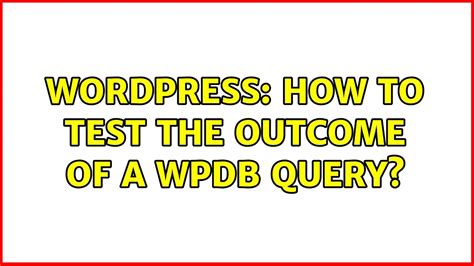 Wordpress How To Test The Outcome Of A Wpdb Query 2 Solutions
