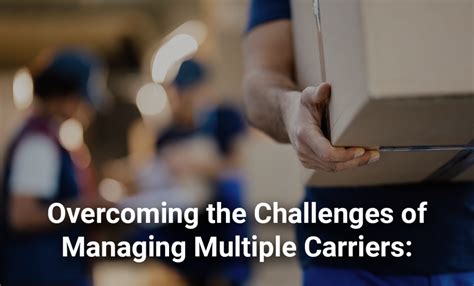 Overcoming The Challenges Of Managing Multiple Carriers Solutions For Success Bluebridgeone