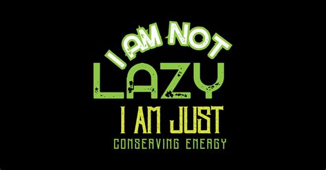 Im Not Lazy Im Just Conserving Energy Lazy T Shirt Teepublic