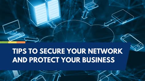 6 Tips To Secure Your Network And Protect Your Business