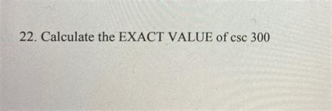 Solved 22 Calculate The Exact Value Of Csc 300