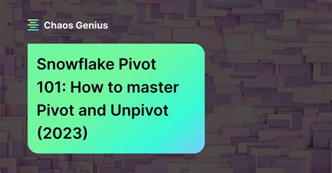 Snowflake Pivot 101 How To Master Pivot And Unpivot 2023