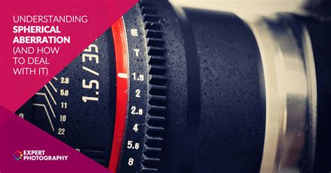 Understanding Spherical Aberration And How To Deal With It