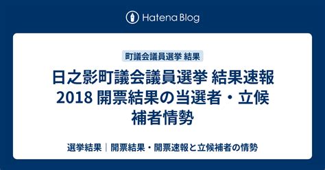 日之影町議会議員選挙 結果速報2018 開票結果の当選者・立候補者情勢 選挙結果｜開票結果・開票速報と立候補者の情勢