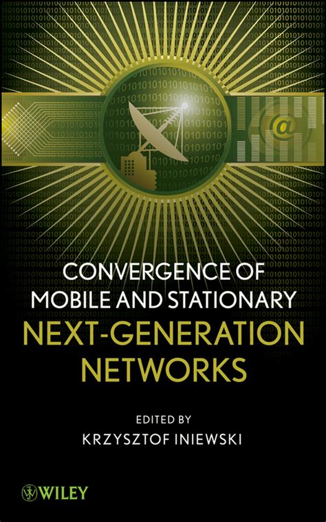 Convergence Of Mobile And Stationary Next Generation Networks By Krzysztof Iniewski Ebook