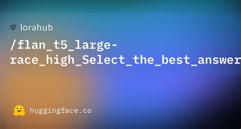 Lorahub Flan T5 Large Race High Select The Best Answer At Main