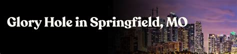 Glory Holes In Springfield Mo Locations Near You