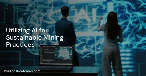 Utilizing Ai For Sustainable Mining Practices