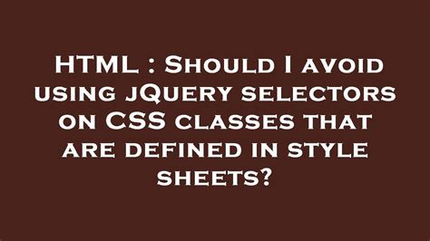 Html Should I Avoid Using Jquery Selectors On Css Classes That Are Defined In Style Sheets