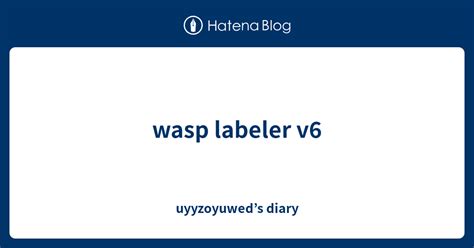 Wasp Labeler V6 Uyyzoyuweds Diary