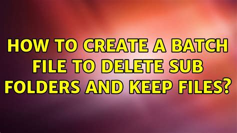 How To Create A Batch File To Delete Sub Folders And Keep Files Youtube