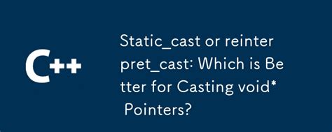 static cast or reinterpret cast which is better for casting void