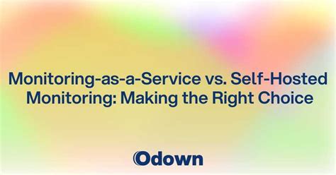 Odown Blog Monitoring As A Service Vs Self Hosted Monitoring Making The Right Choice
