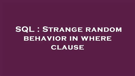 Sql Strange Random Behavior In Where Clause Youtube