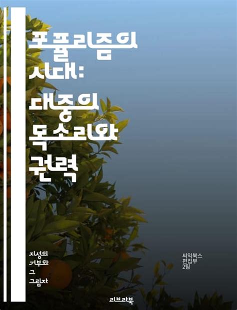 포퓰리즘의 시대 대중의 목소리와 권력 대중주의 정치 권력 민주주의 사회운동 민족주의 반엘리트 경제불평등 선동 대중문화 정치적 정체성 언론 진실