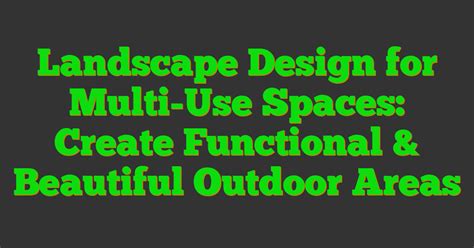 landscape design for multi use spaces create functional and beautiful