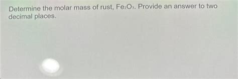 Solved Determine The Molar Mass Of Rust Fe2o3 Provide An