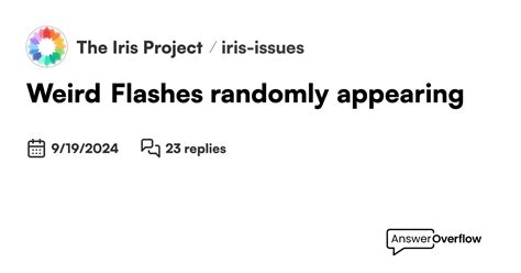Weird Flashes Randomly Appearing The Iris Project