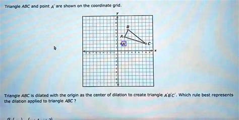 Solved Triangle Abc And Point A Are Shown On The Coordinate Grid Triangle Abc Is Dilated With