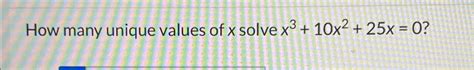 Solved How Many Unique Values Of X ﻿solve X310x225x0