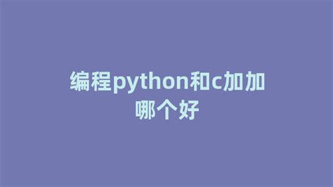 编程python和c加加哪个好 Python基础教程