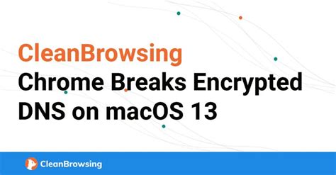Chrome Breaks Encrypted Dns On Macos 13 Cleanbrowsing