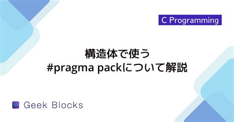 C言語 構造体で使うpragma Packについて解説 Geekblocks