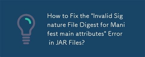 如何修復 Jar 檔案中的「清單主要屬性的簽署檔案摘要無效」錯誤？ Java教程 Php中文網