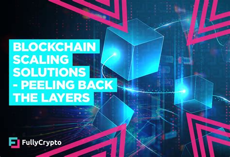 Blockchain Scaling Solutions Peeling Back The Layers