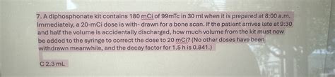 Solved A Diphosphonate Kit Contains 180mci Of 99mtc ﻿in 30ml