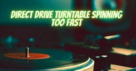 Direct Drive Turntable Spinning Too Fast All For Turntables
