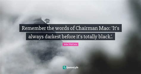 Remember The Words Of Chairman Mao Its Always Darkest Before Its T
