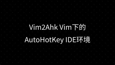 Vim2ahk Vim下的autohotkey Ide环境