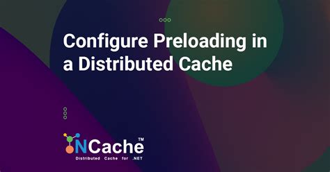 How To Configure Preloading In A Distributed Cache