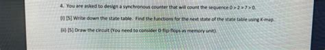 Solved 4 You Are Asked To Design A Synchronous Counter That