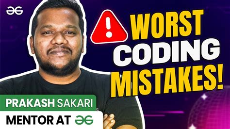 don t repeat these 5 coding mistakes ft prakash sakari mentor geeksforgeeks youtube