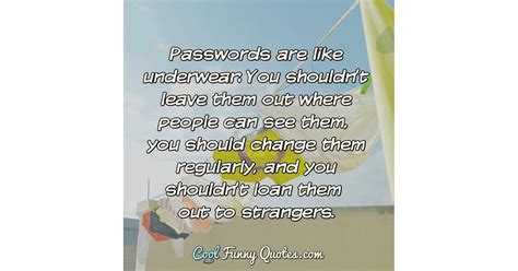 Passwords Are Like Underwear You Shouldnt Leave Them Out Where People