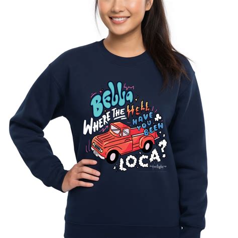 Bella Where The Hell Have You Been Loca Dtnk1504 Twilight Sweatshirts