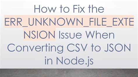 How To Fix The Errunknownfileextension Issue When Converting Csv To Json In Nodejs Youtube