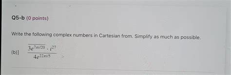 Solved Write The Following Complex Numbers In Cartesian Chegg